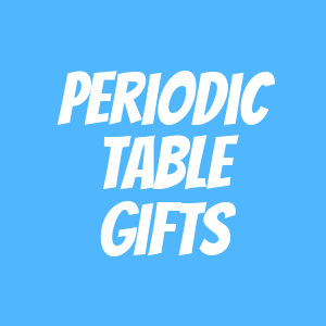 Periodic Table Gifts - Chemistry-inspired Presents