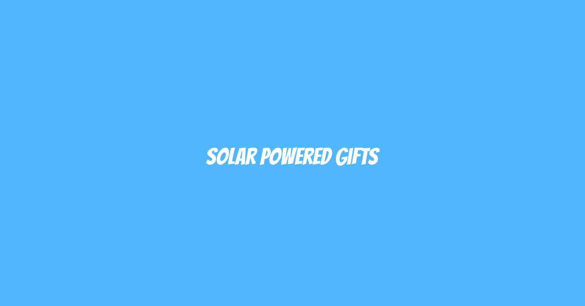 Solar Powered Gifts - Eco-Friendly Energy Options